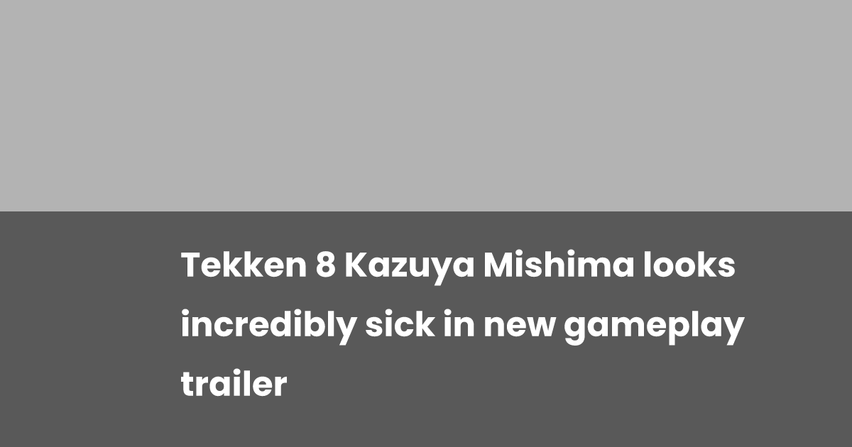 Tekken 8 Kazuya Mishima looks incredibly sick in new gameplay trailer | esports.gg