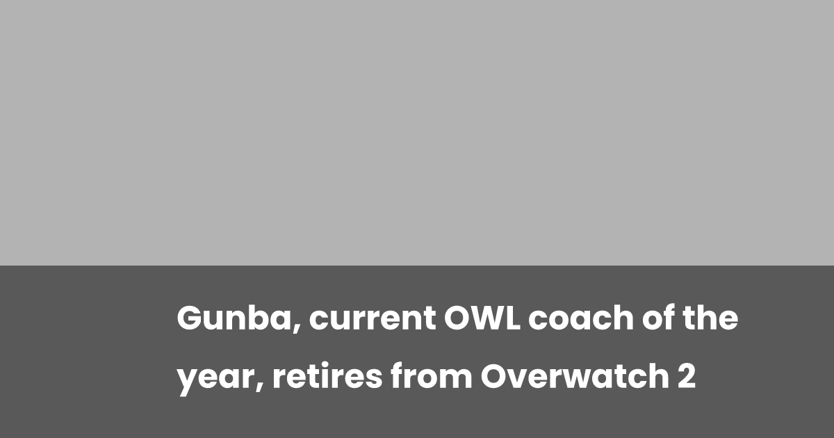 Gunba, current OWL coach of the year, retires from Overwatch 2 | esports.gg