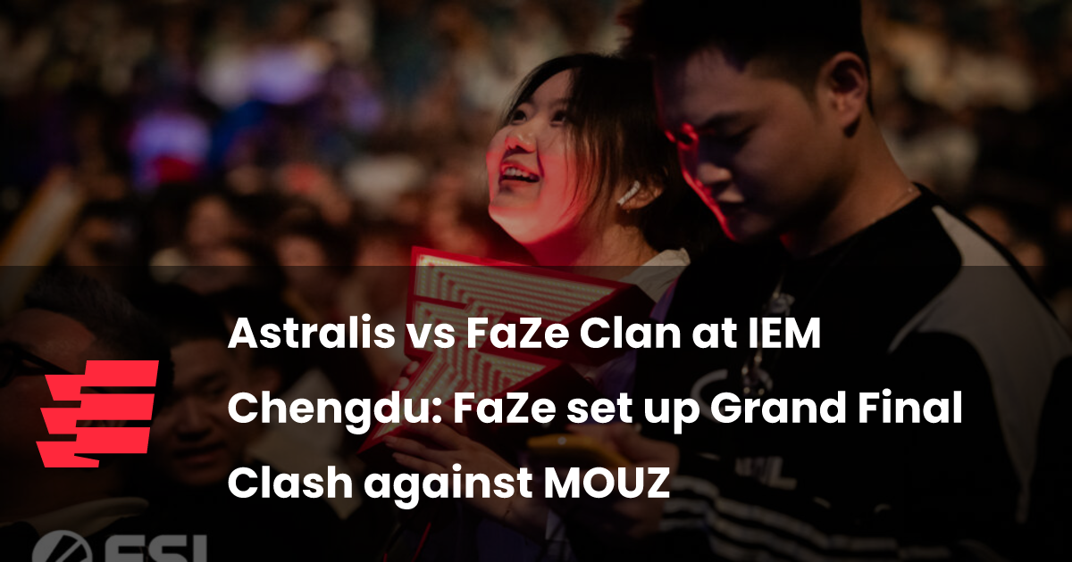 Astralis vs FaZe Clan at IEM Chengdu: FaZe set up Grand Final Clash against MOUZ | esports.gg